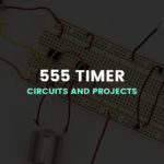 555 Timer Circuits and Projects - 25+ Simple and Advanced 555 Projects